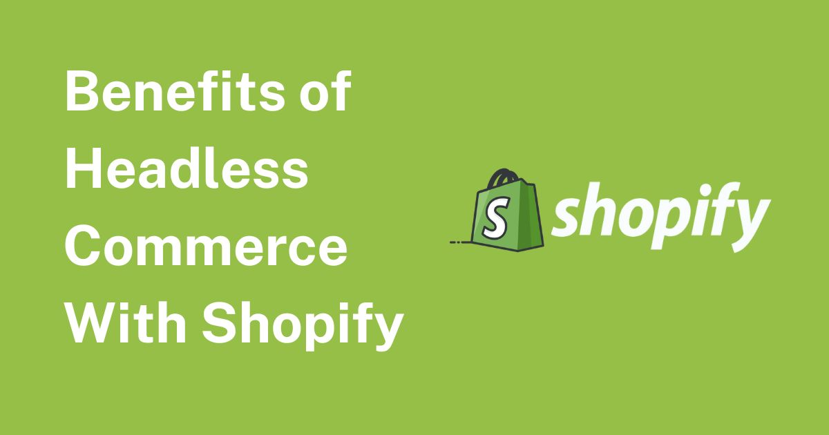 7 Key Benefits of Headless Commerce With Shopify - Blog