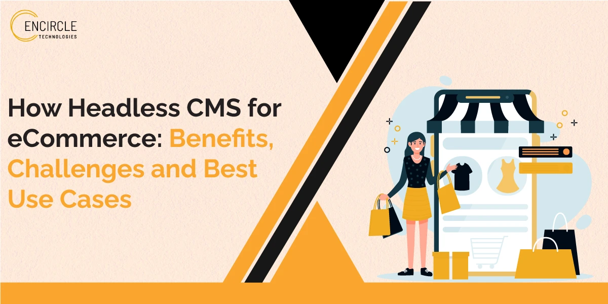 How Headless CMS for eCommerce: Benefits, Challenges, and Best Use Cases - Encircle Technologies ...